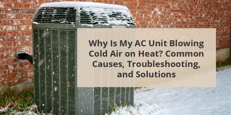 Why Is My AC Unit Blowing Cold Air On Heat? Common Causes ...