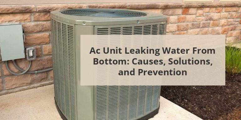Ac Unit Leaking Water From Bottom: Causes, Solutions, And Prevention ...