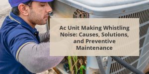 Ac Unit Making Whistling Noise: Causes, Solutions, And Preventive ...