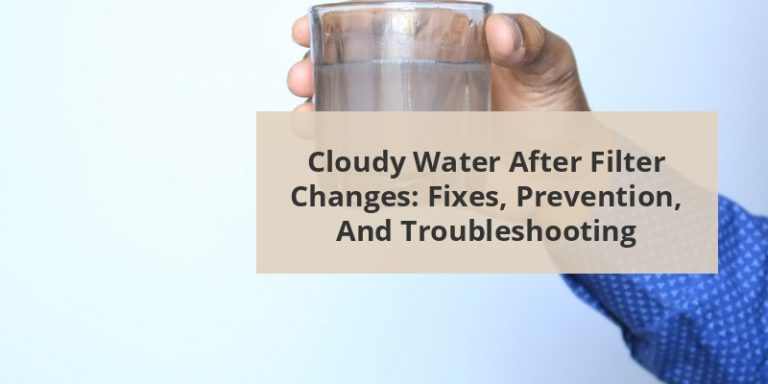 Cloudy Water After Filter Changes: Fixes, Prevention, and ...
