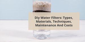 DIY Water Filters: Types, Materials, Techniques, Maintenance and Costs ...