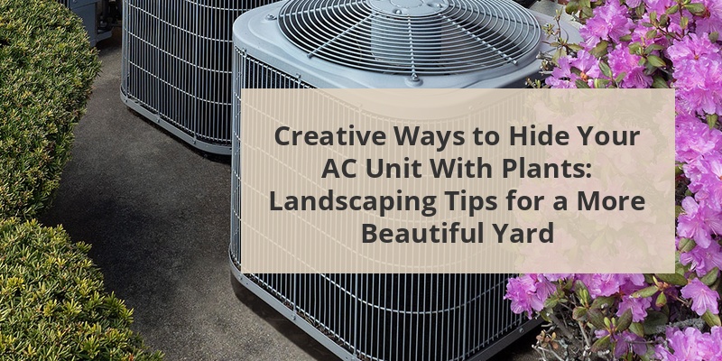 Creative Ways To Hide Your AC Unit With Plants: Landscaping Tips For A ...