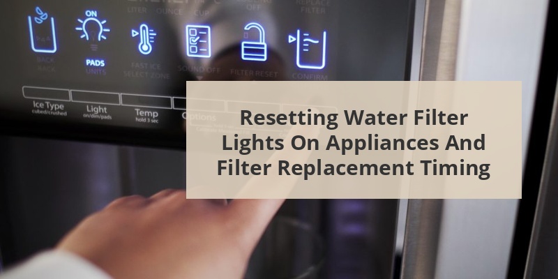 Resetting Water Filter Lights on Appliances and Filter Replacement ...