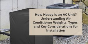 How Heavy Is An AC Unit? Understanding Air Conditioner Weights, Types ...