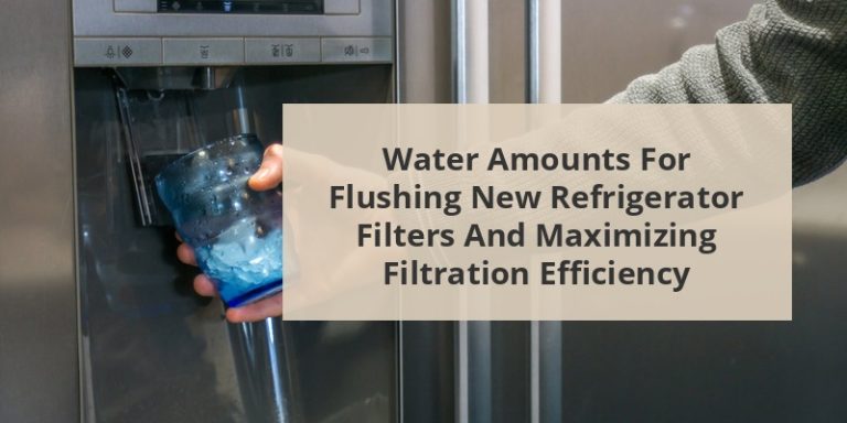 Water Amounts for Flushing New Refrigerator Filters and Maximizing ...