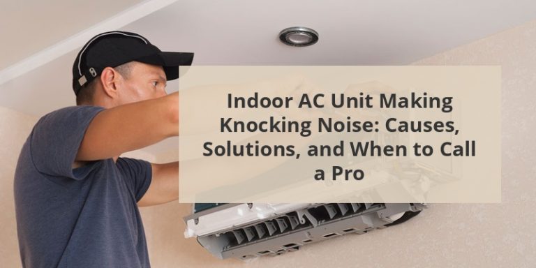 Indoor AC Unit Making Knocking Noise: Causes, Solutions, And When To ...