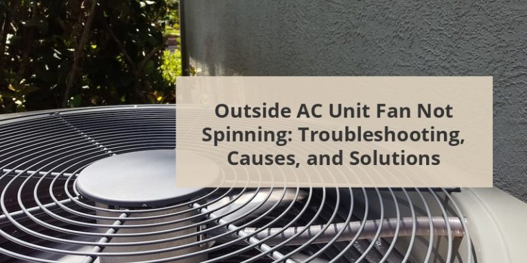 Outside AC Unit Fan Not Spinning: Troubleshooting, Causes, And ...