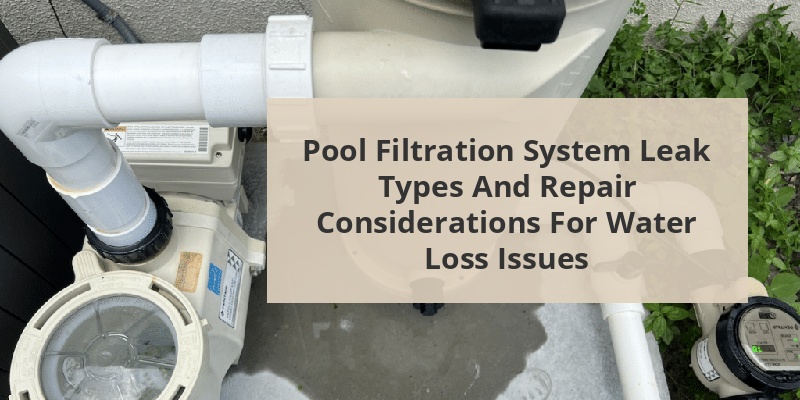 Pool Filtration System Leak Types and Repair Considerations for Water ...