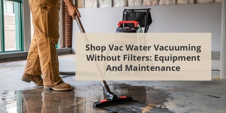 Shop Vac Water Vacuuming Without Filters: Equipment and Maintenance ...