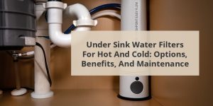 Under Sink Water Filters for Hot and Cold: Options, Benefits, and ...
