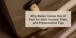 Why Water Comes Out Of Your AC Unit: Causes, Fixes, And Preventative ...