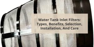 Water Tank Inlet Filters: Types, Benefits, Selection, Installation, and ...