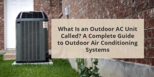 What Is An Outdoor AC Unit Called? A Complete Guide To Outdoor Air ...