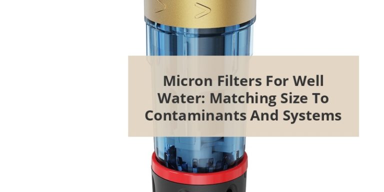Micron Filters for Well Water: Matching Size to Contaminants and ...