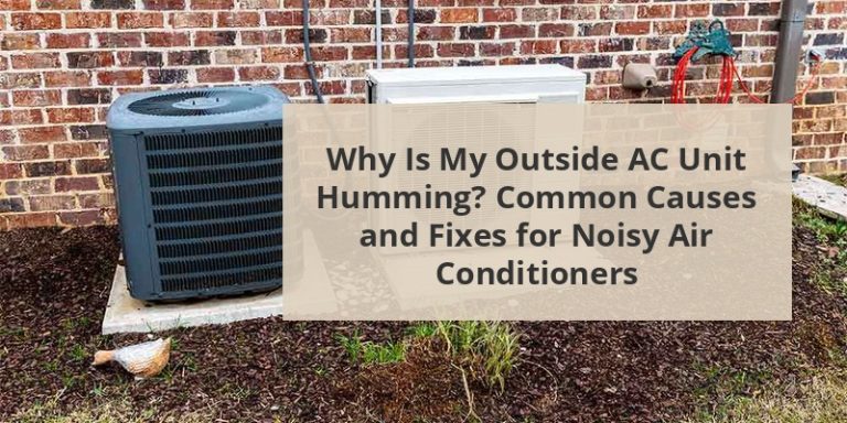 Why Is My Outside AC Unit Humming? Common Causes And Fixes For Noisy ...
