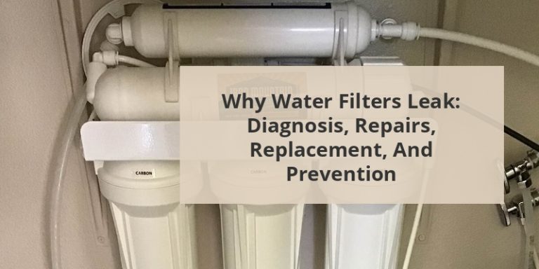 Why Water Filters Leak: Diagnosis, Repairs, Replacement, and Prevention ...